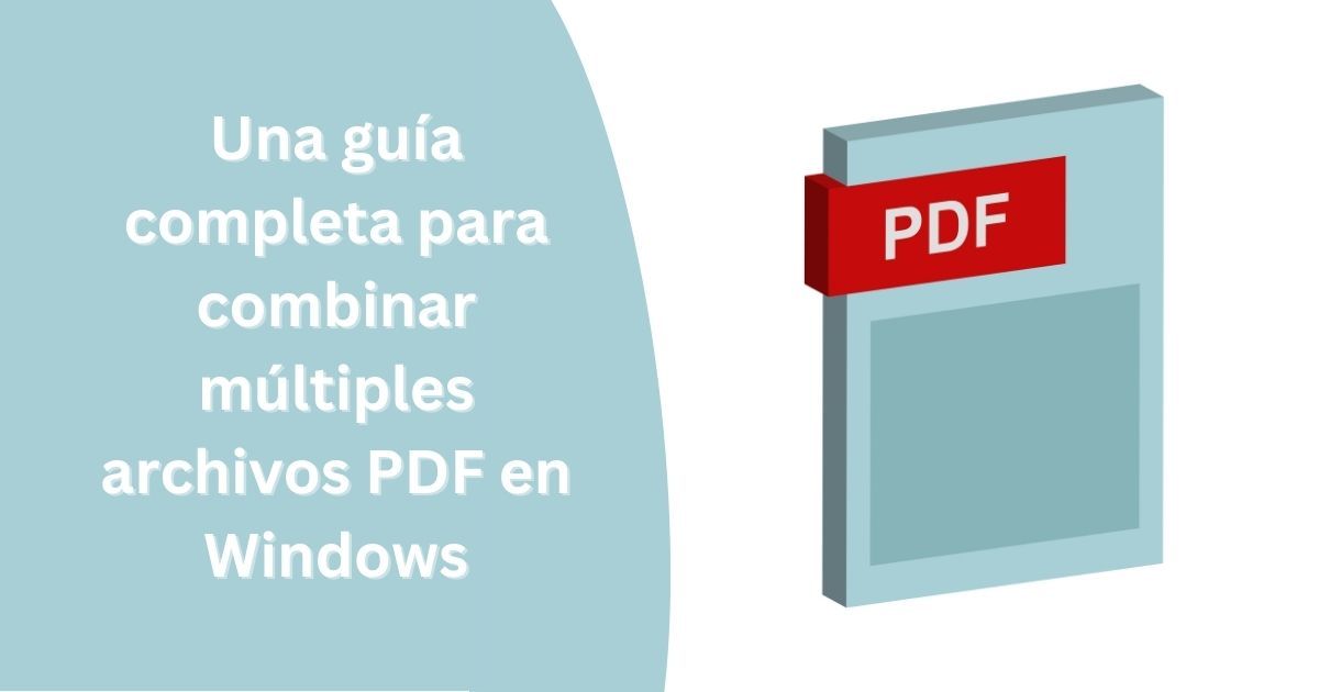 Una guía completa para combinar múltiples archivos PDF en Windows ...